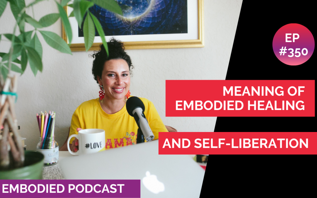 Ultimate Guide to Embodied Healing and Self-Liberation Part I