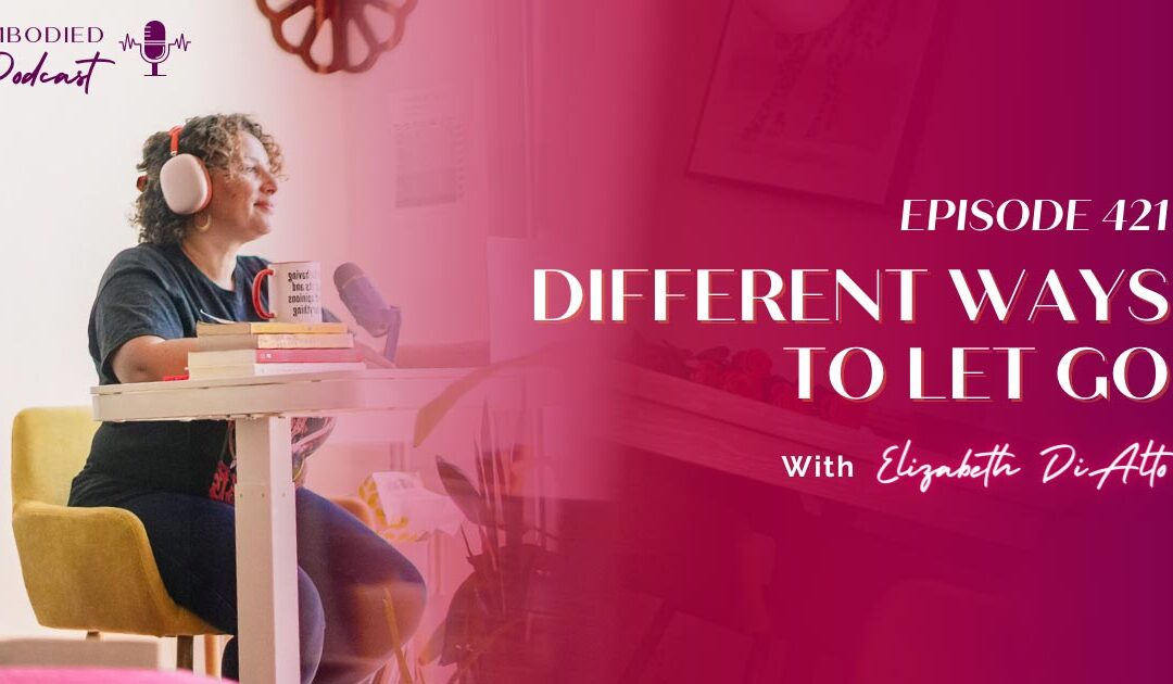 Different Ways to Let Go | Ep 421